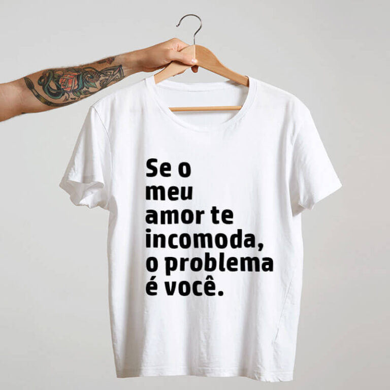Camiseta - Se o meu amor te incomoda o problema é você ⋆